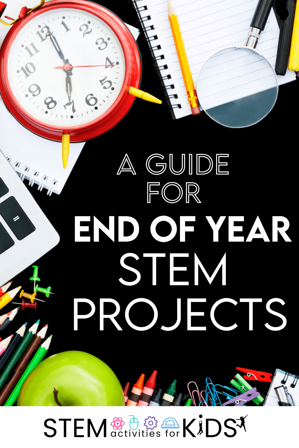 A Guide for End of the Year STEM - STEM Activities for Kids